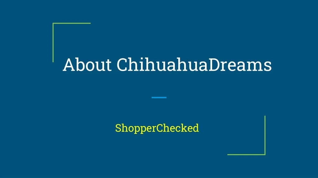 PPT - About ChihuahuaDreams | ShopperChecked PowerPoint Presentation ...