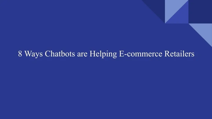 PPT - _8 Ways Chatbots are Helping E-commerce Retailers PowerPoint ...