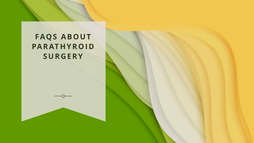 PPT - FAQs about Parathyroid Surgery PowerPoint Presentation, free ...