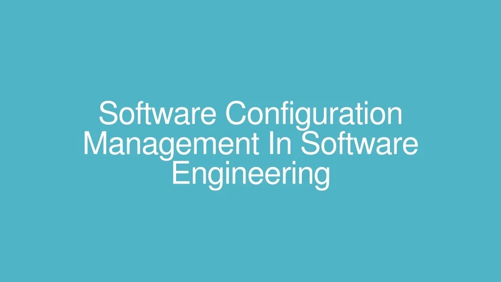 PPT - Software Configuration Management In Software Engineering PowerPoint Presentation - ID ...