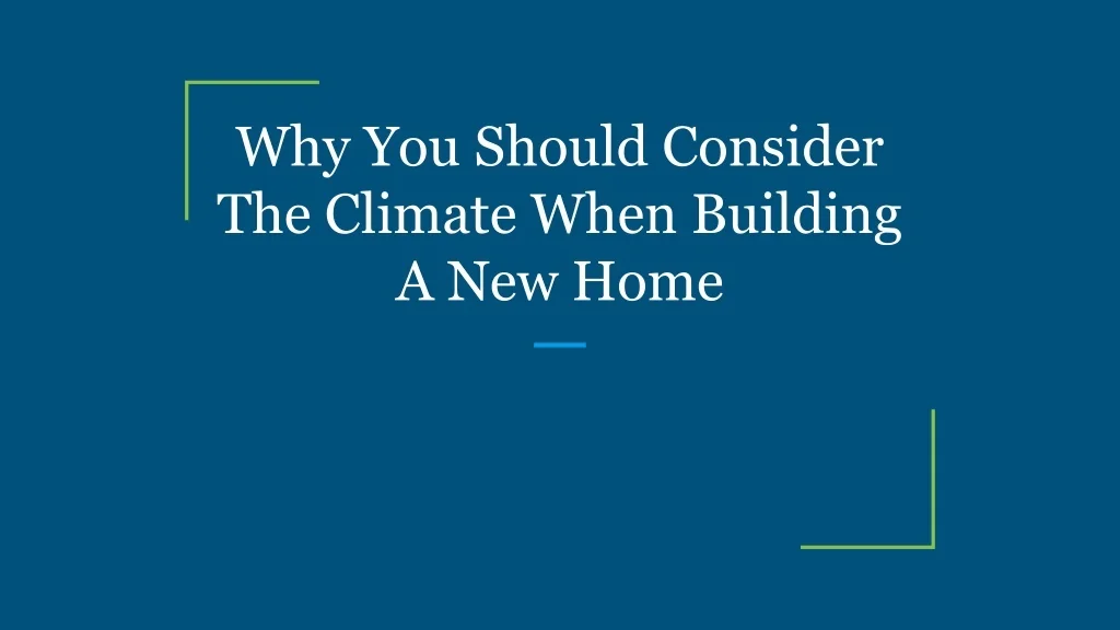 PPT - Why You Should Consider The Climate When Building A New Home ...