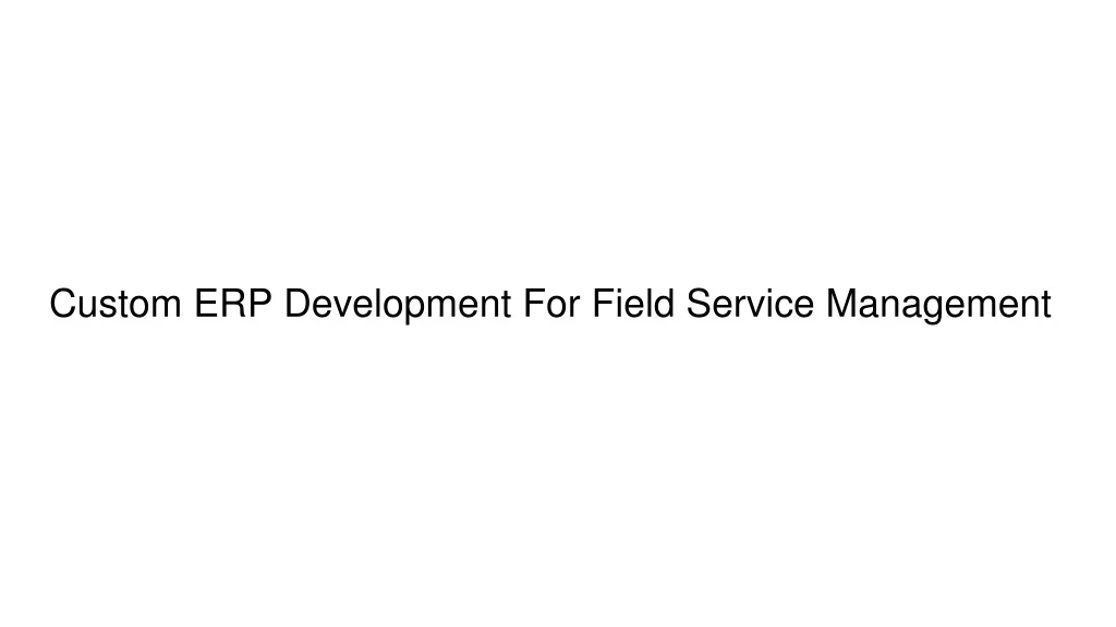 PPT - Custom ERP Development For Field Service Management PowerPoint ...