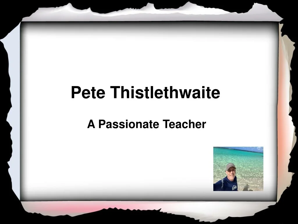 PPT - Pete Thistlethwaite - A Passionate Teacher PowerPoint Presentation - ID:12250493