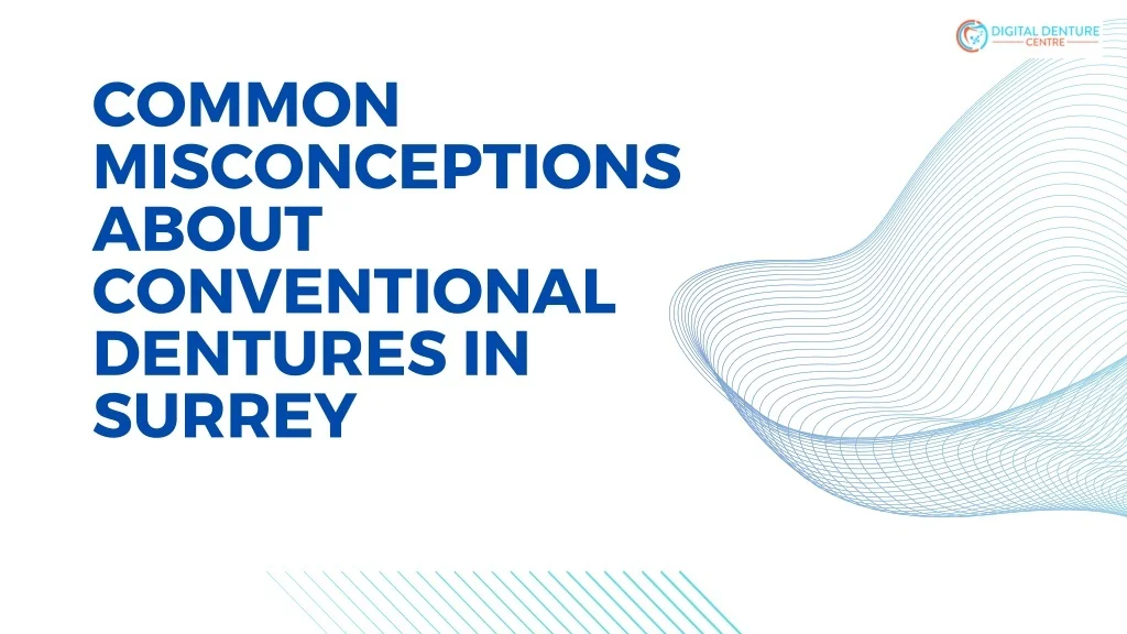 PPT - Common Misconceptions about Conventional Dentures in Surrey ...