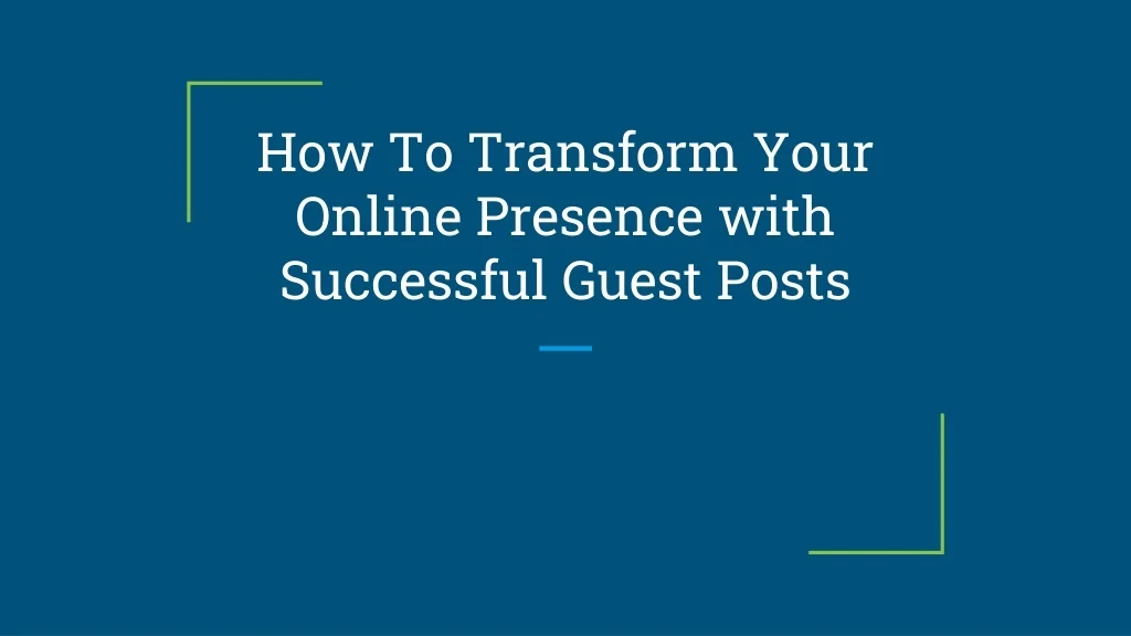 PPT - How To Transform Your Online Presence with Successful Guest Posts PowerPoint Presentation ...