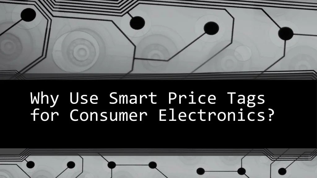 PPT - Why Use Smart Price Tags for Consumer Electronics PowerPoint ...