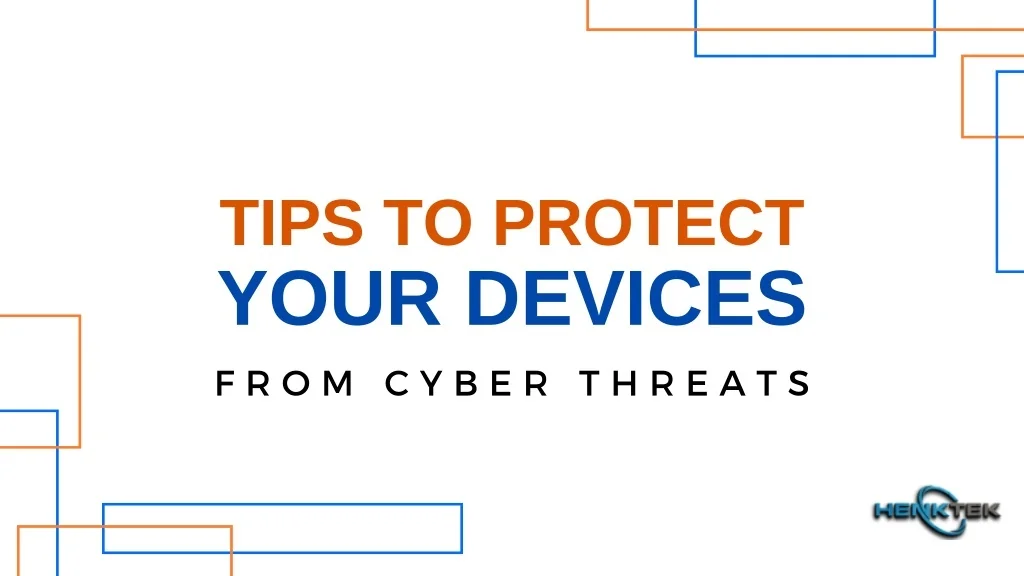 PPT - Tips to Protect Your Devices from Cyber Threats - HenkTek ...