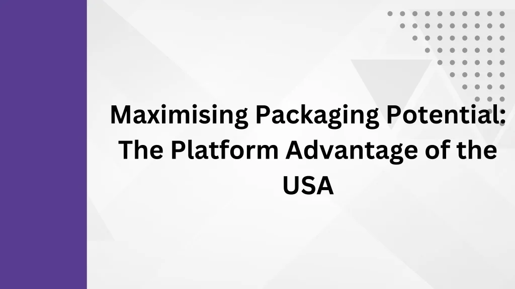 PPT - Maximising Packaging Potential The Platform Advantage of the USA ...