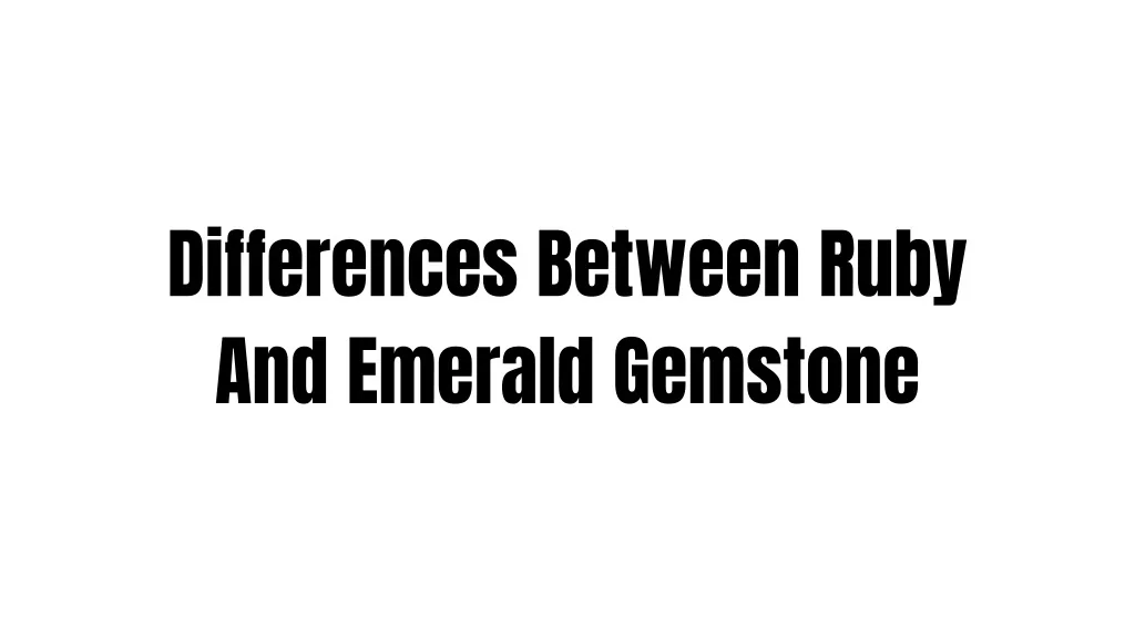 PPT - Differences Between Ruby And Emerald Gemstone PowerPoint ...