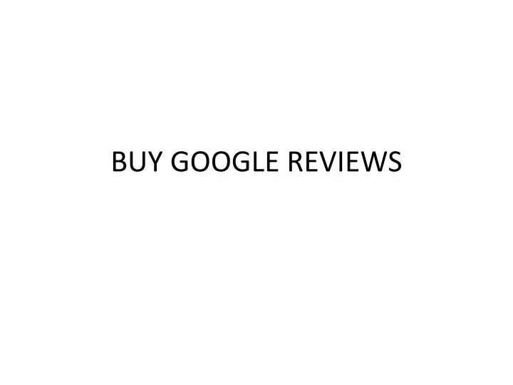 PPT - BUY GOOGLE REVIEWs PowerPoint Presentation, free download - ID ...
