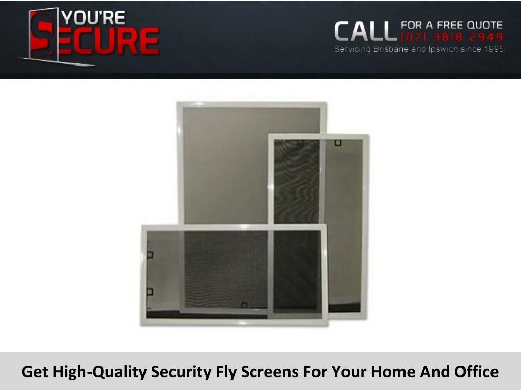 PPT - Get High-Quality Security Fly Screens For Your Home And Office ...