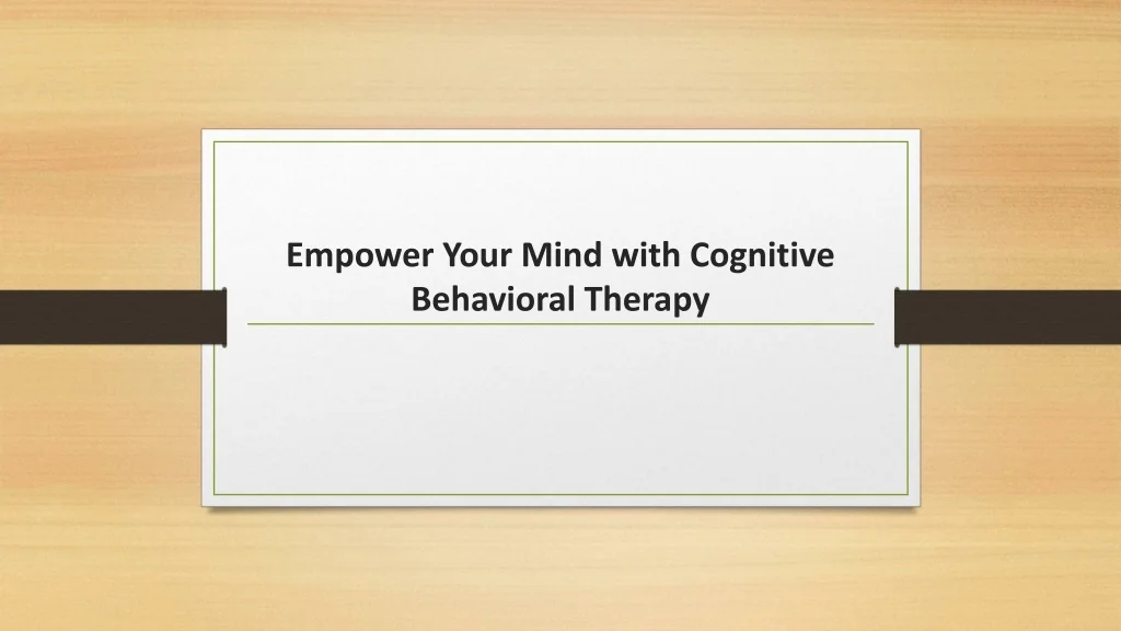 PPT - Empower Your Mind with Cognitive Behavioral Therapy PowerPoint ...