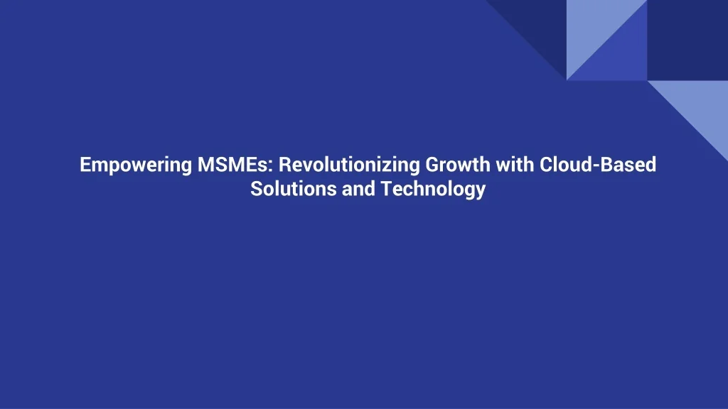PPT - Empowering MSME:Revolutionizing Growth with Cloud-Based Solutions ...