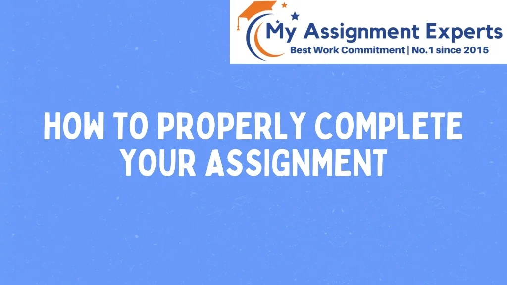 PPT - HOW TO PROPERLY COMPLETE YOUR ASSIGNMENT (PPT PowerPoint Presentation - ID:12406419