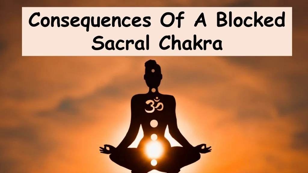 PPT - Consequences Of A Blocked Sacral Chakra PowerPoint Presentation ...
