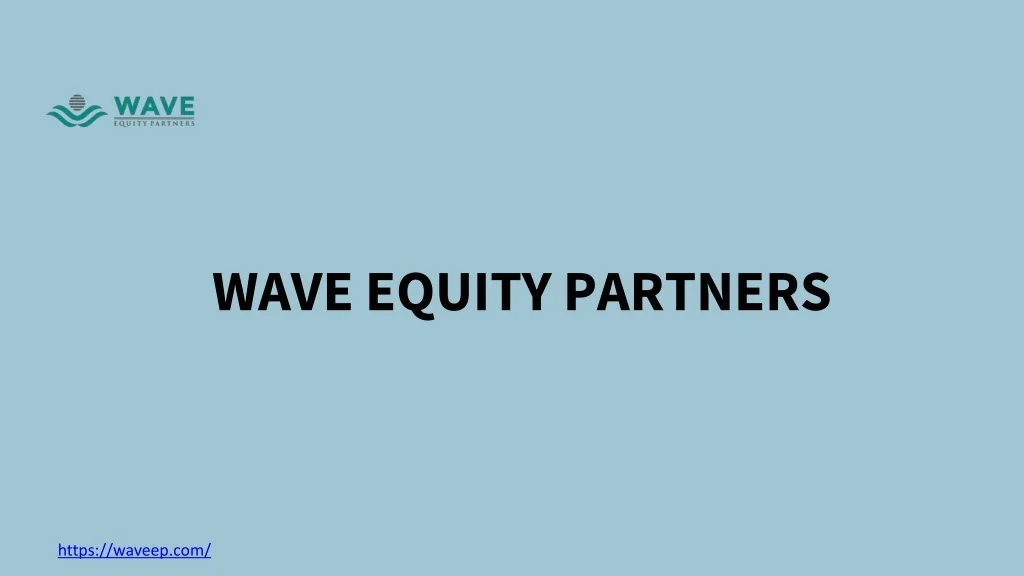 PPT - Riding the Investment WAVE with WAVE Equity Partners PowerPoint ...