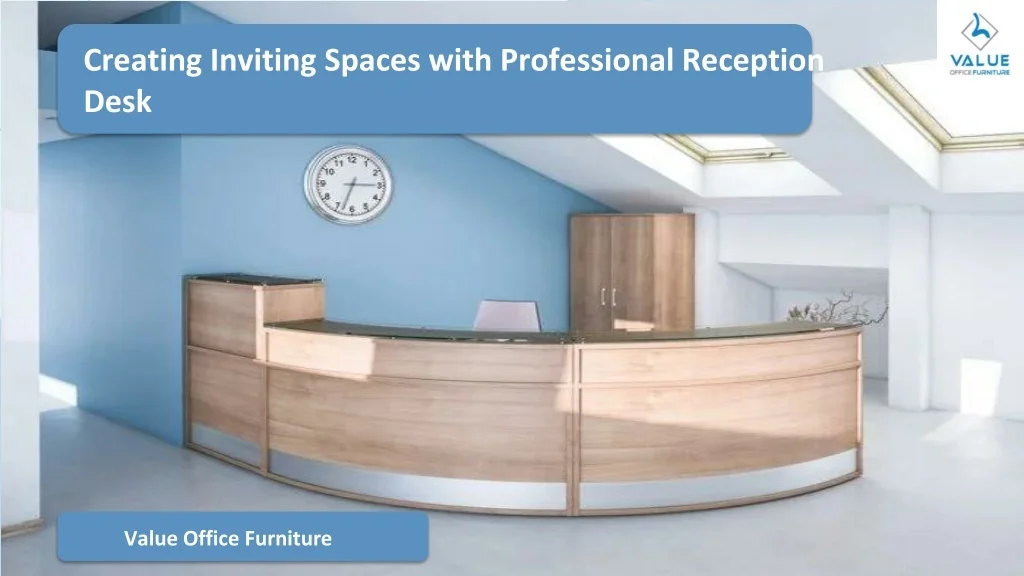 PPT - Creating Inviting Spaces with Professional Reception Desk | Value ...