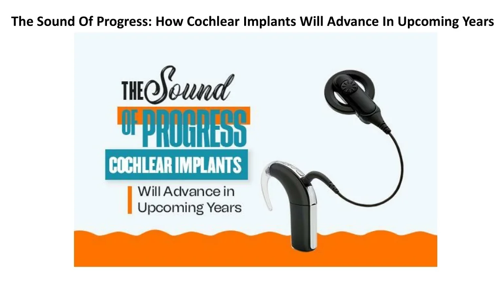 PPT - The Sound Of Progress: How Cochlear Implants Will Advance In ...