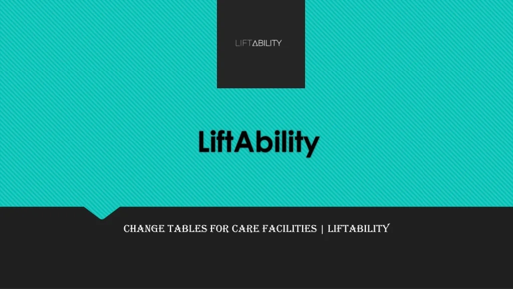 PPT - Change Tables For Care Facilities | LIFTABILITY PowerPoint ...