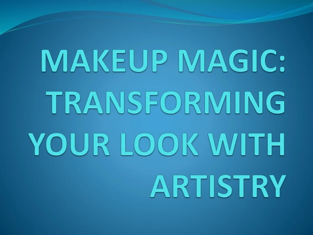 PPT - MAKEUP MAGIC TRANSFORMING YOUR LOOK WITH ARTISTRY PowerPoint ...