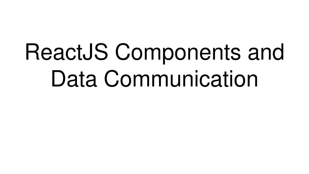 PPT - ReactJS Components and Data Communication PowerPoint Presentation ...