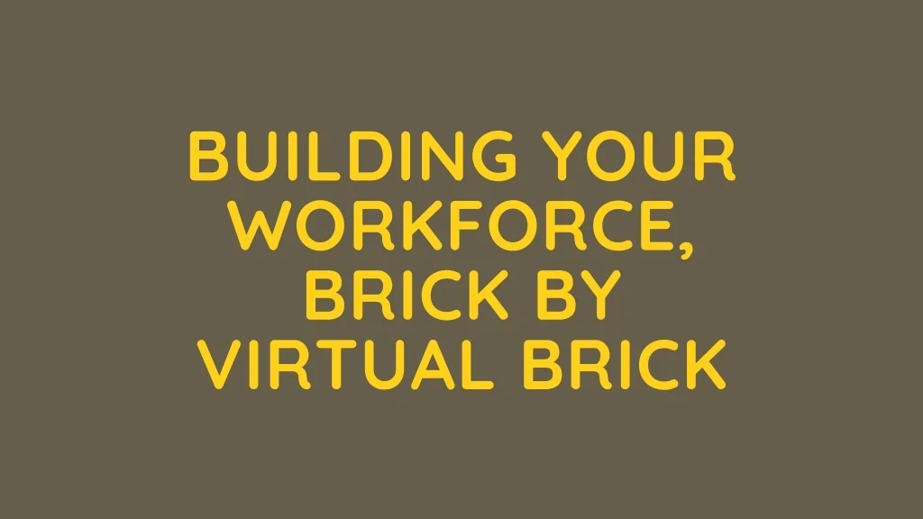 PPT - Building Your Workforce, Brick by Virtual Brick PowerPoint ...