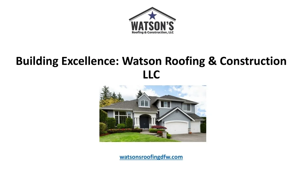 PPT - Building Excellence Watson Roofing and Construction LLC ...
