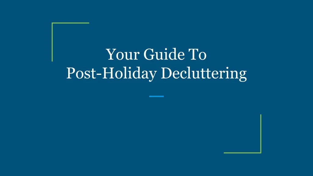 PPT - Your Guide To Post-Holiday Decluttering PowerPoint Presentation ...