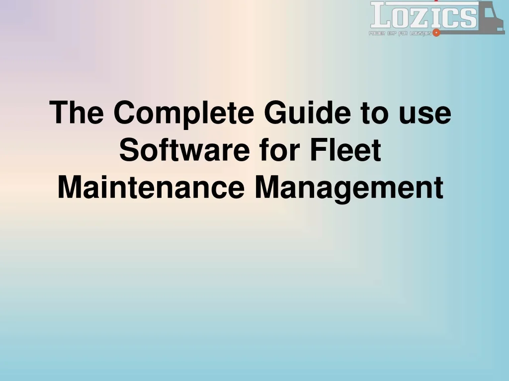 PPT - The Complete Guide to use Software for Fleet Maintenance ...