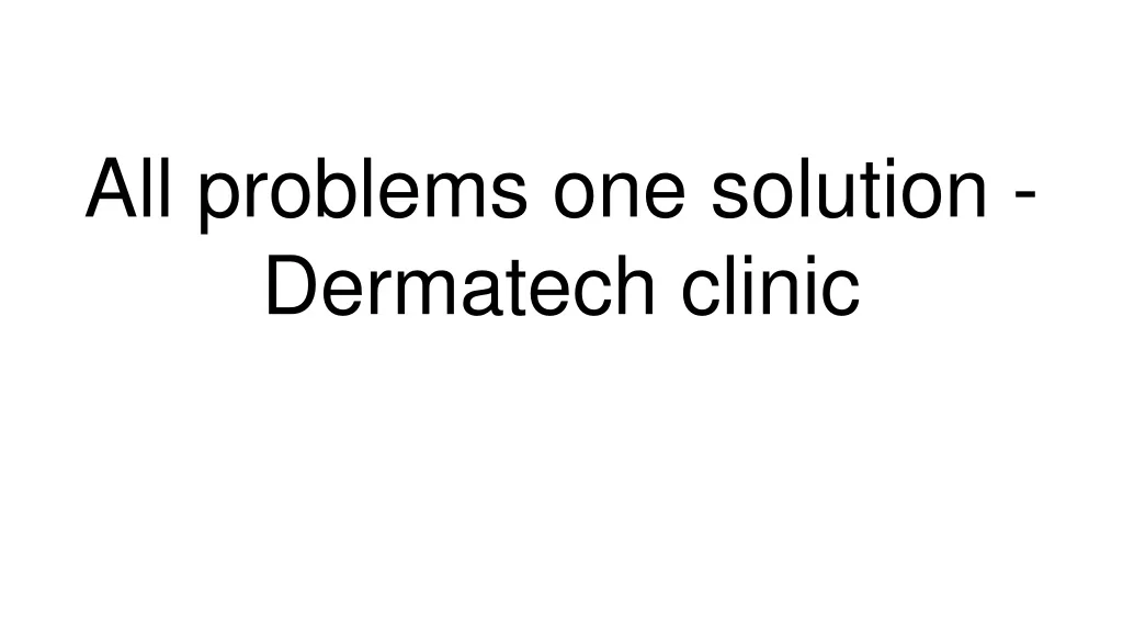 PPT - All problems One solution _ dermatech clinic PowerPoint ...