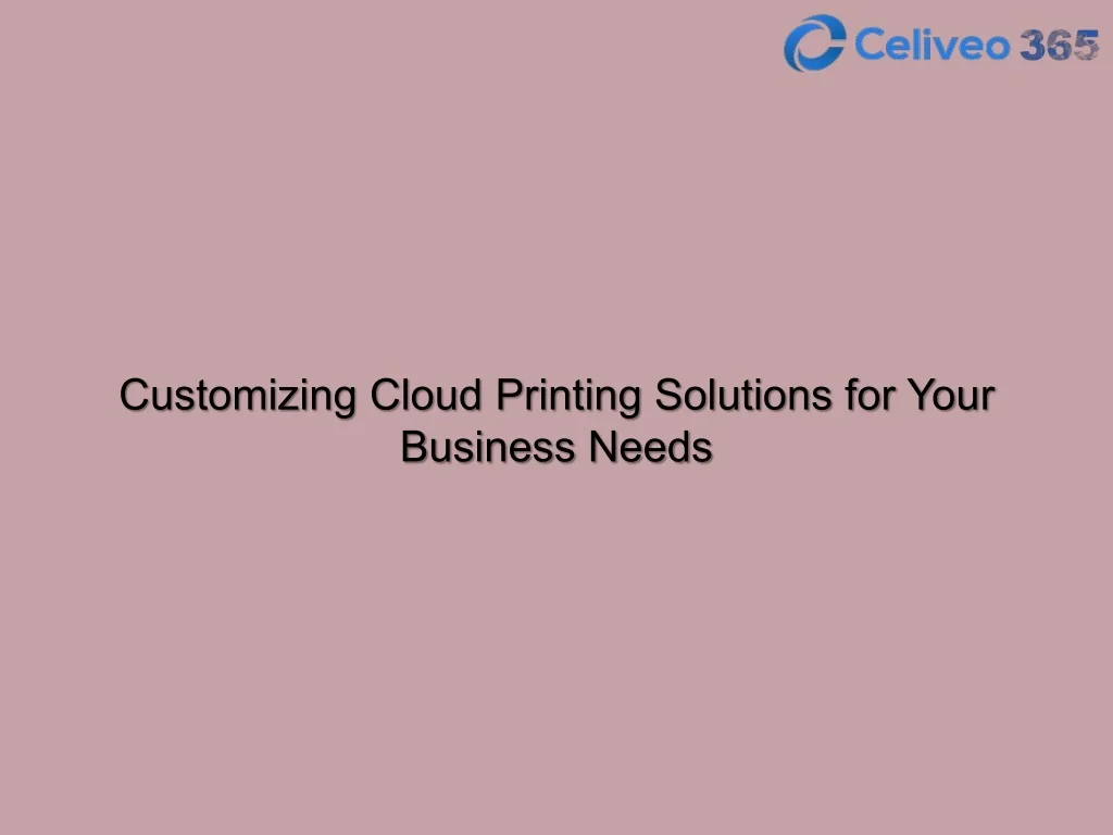PPT - Customizing Cloud Printing Solutions for Your Business Needs ...