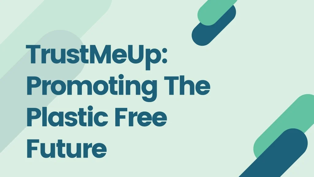 PPT - TrustMeUp Promoting The Plastic Free Future PowerPoint ...