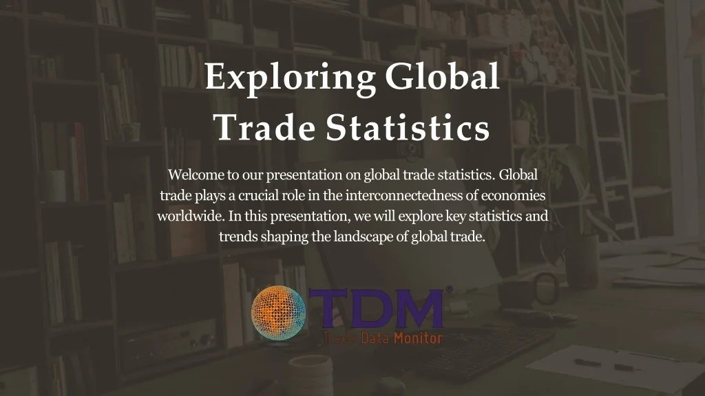 PPT - Exploring Global Trade Statistics - Trade Data Monitor PowerPoint ...