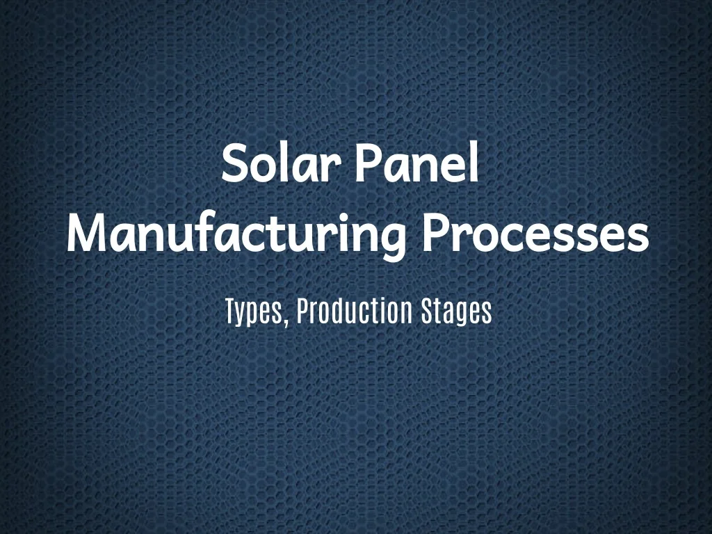 PPT - Solar Panel Manufacturing Processes PowerPoint Presentation, free ...