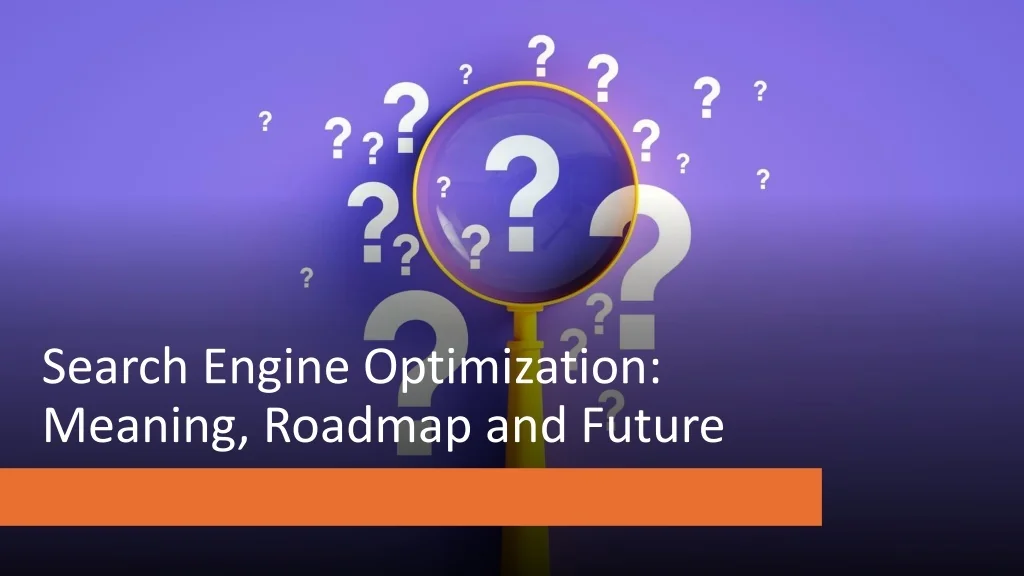 PPT - Search Engine Optimization- Meaning, Roadmap and Future ...
