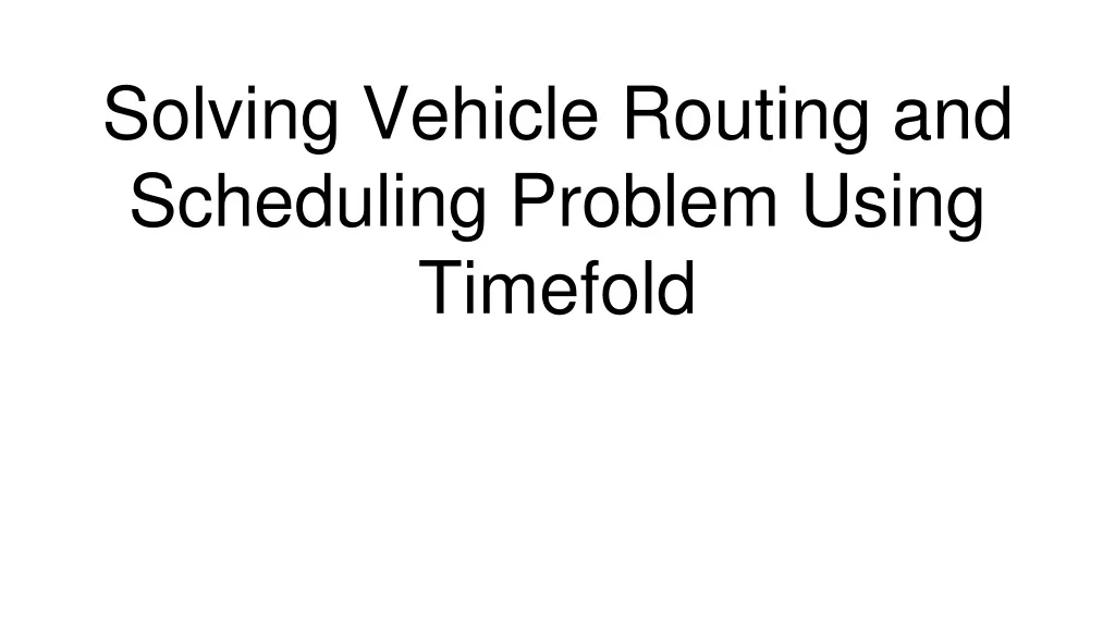 PPT - Solving Vehicle Routing and Scheduling Problem Using Timefold PowerPoint Presentation - ID ...