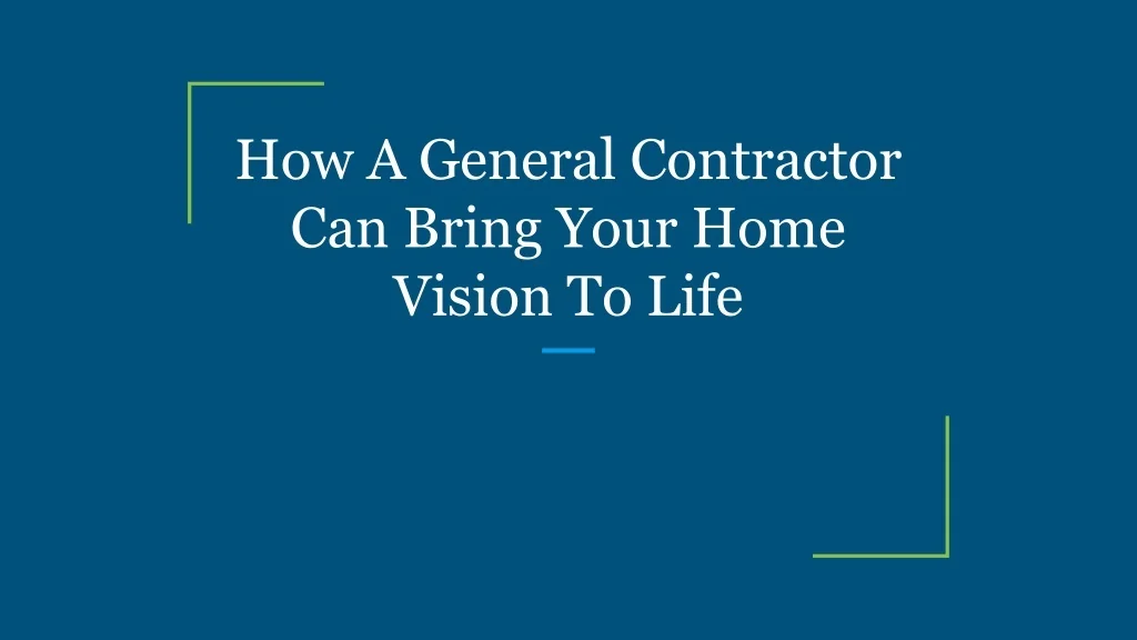 PPT - How A General Contractor Can Bring Your Home Vision To Life ...