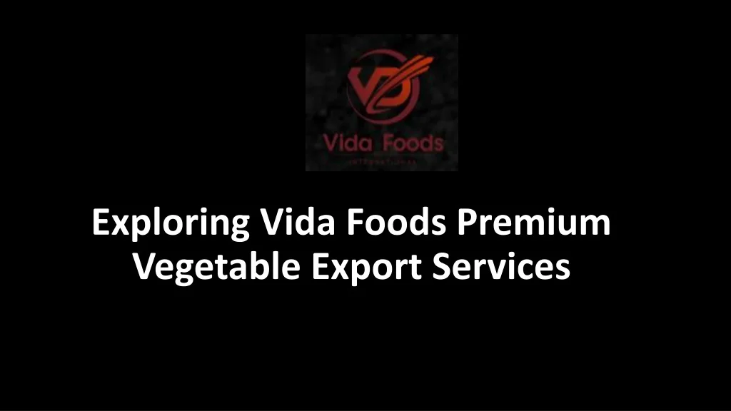 PPT - Exploring Vida Foods Premium Vegetable Export Services PowerPoint ...