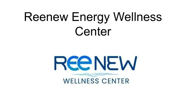 PPT - Rediscover Your Life with Reenew Energy Wellness Center's Natural ...