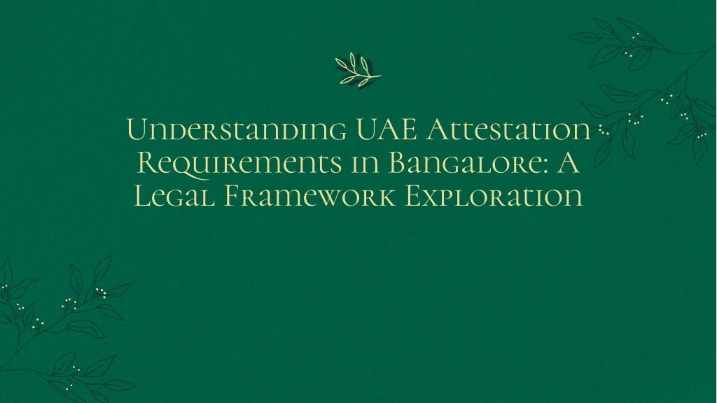 PPT - Understanding UAE Attestation Requirements in Bangalore A Legal ...