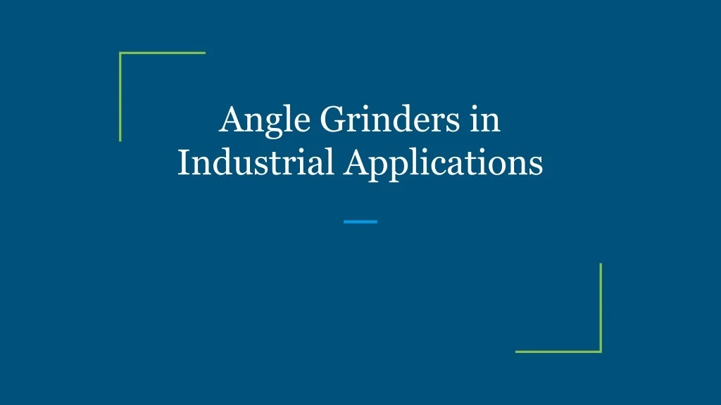 PPT - Angle Grinders in Industrial Applications PowerPoint Presentation ...