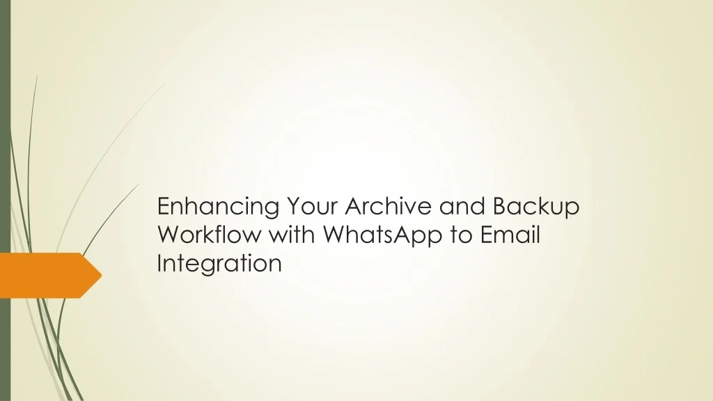 PPT - Enhancing Your Archive and Backup Workflow with WhatsApp to Email Integration PowerPoint ...