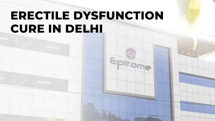 PPT - Erectile Dysfunction Cure in Delhi Epitome Hospital's ...