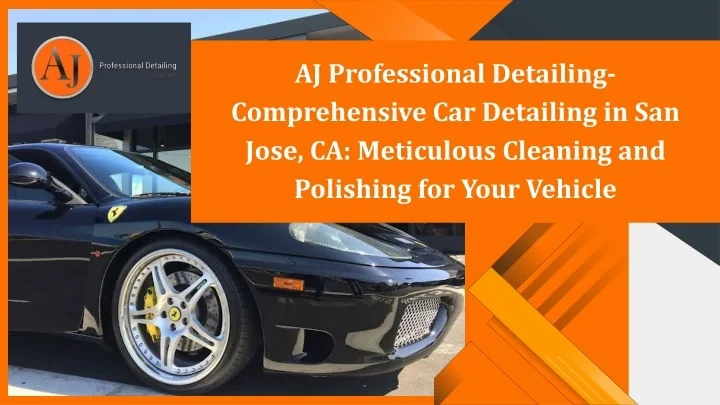 PPT - Comprehensive Car Detailing in San Jose, CA Meticulous Cleaning ...