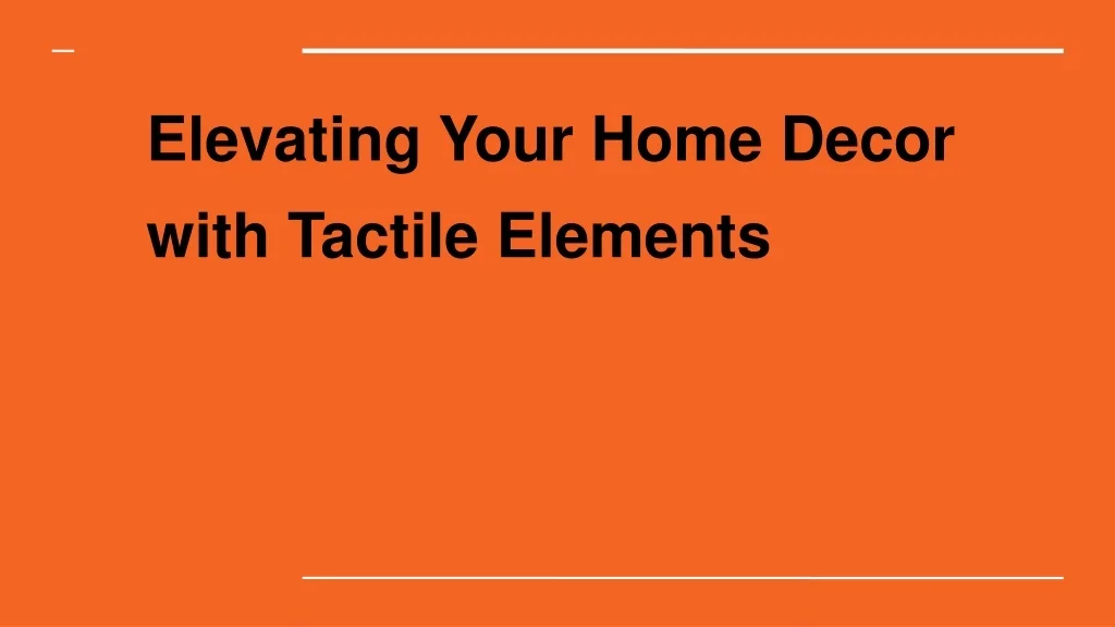 PPT - Elevating Your Home Decor with Tactile Elements 1 PowerPoint ...