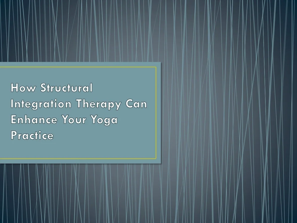 PPT - How Structural Integration Therapy Can Enhance Your Yoga Practice ...