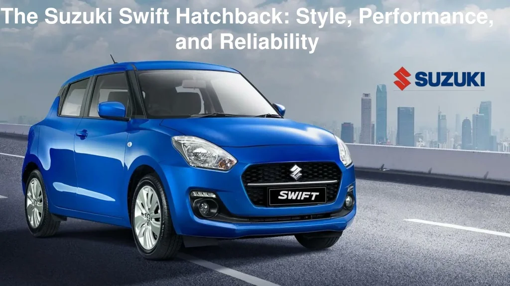 PPT - The Suzuki Swift Hatchback - Style, Performance, and Reliability ...