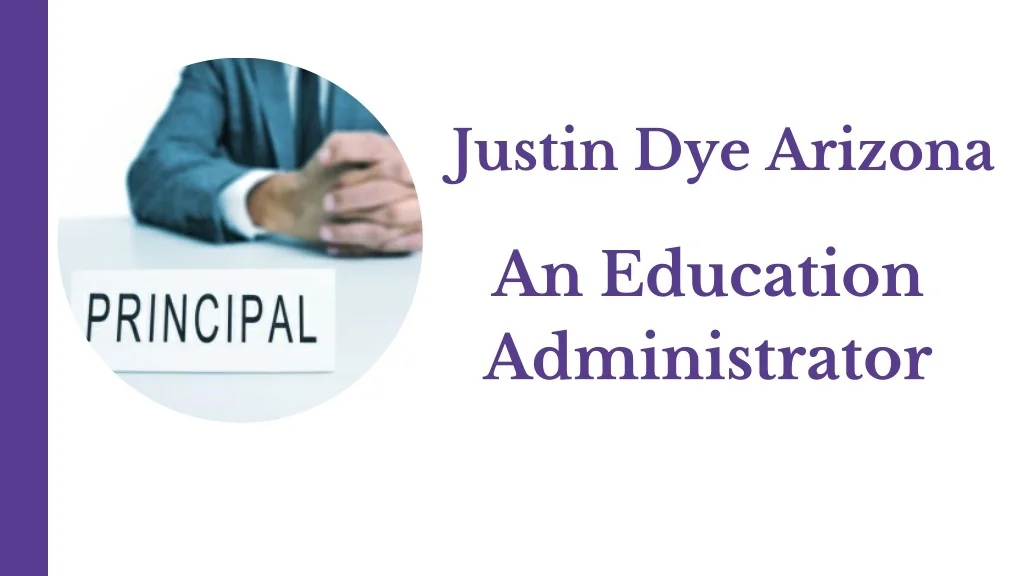 PPT - Justin Dye Arizona - An Education Administrator PowerPoint ...