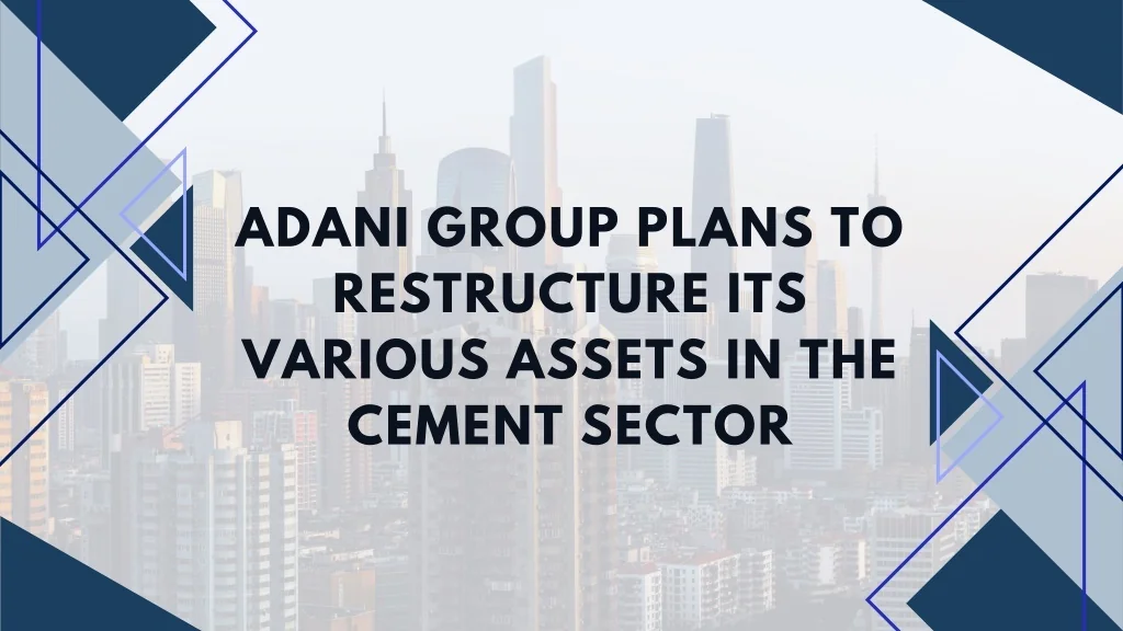 PPT - Adani Group Plans To Restructure Its Various Assets In The Cement ...