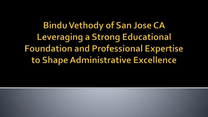 PPT - Bindu Vethody of San Jose CA: Leveraging a Strong Educational ...
